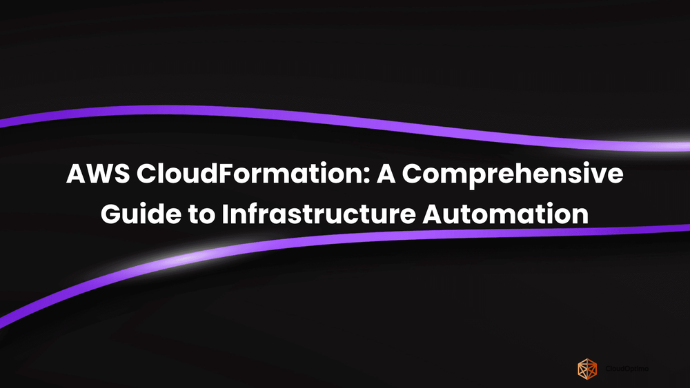 AWS CloudFormation: A Comprehensive Guide to Infrastructure Automation