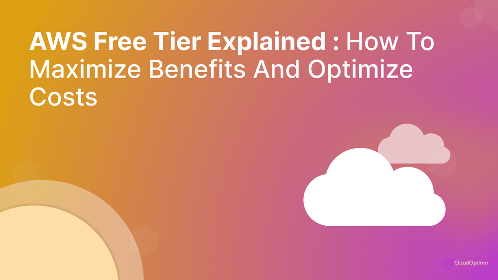 AWS Free Tier Explained: How to Maximize Benefits and Optimize Costs