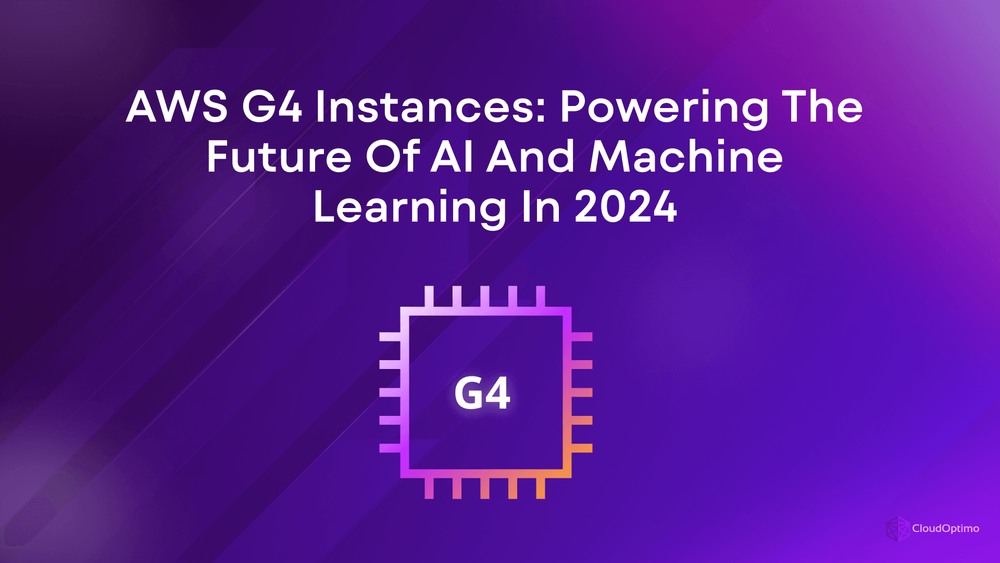 AWS G4 Instances: Powering the Future of AI and Machine Learning in 2024