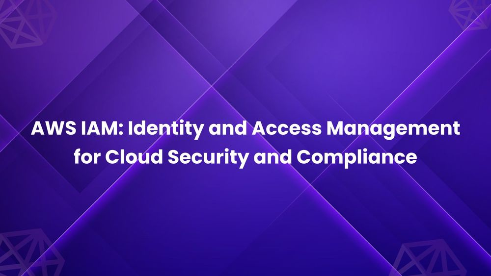 AWS IAM: Identity and Access Management for Cloud Security and Compliance