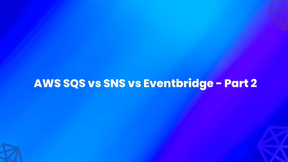 AWS SQS vs SNS vs Eventbridge- Part 2