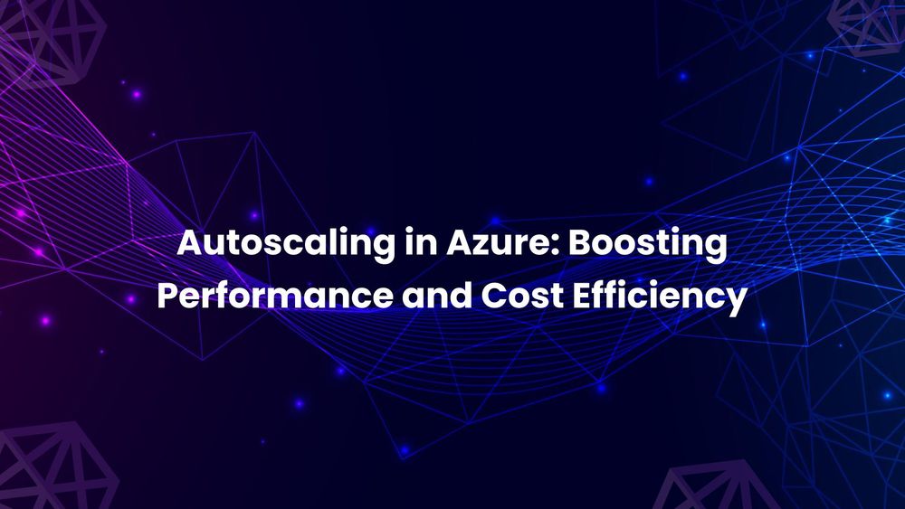 Autoscaling in Azure: Boosting Performance and Cost Efficiency