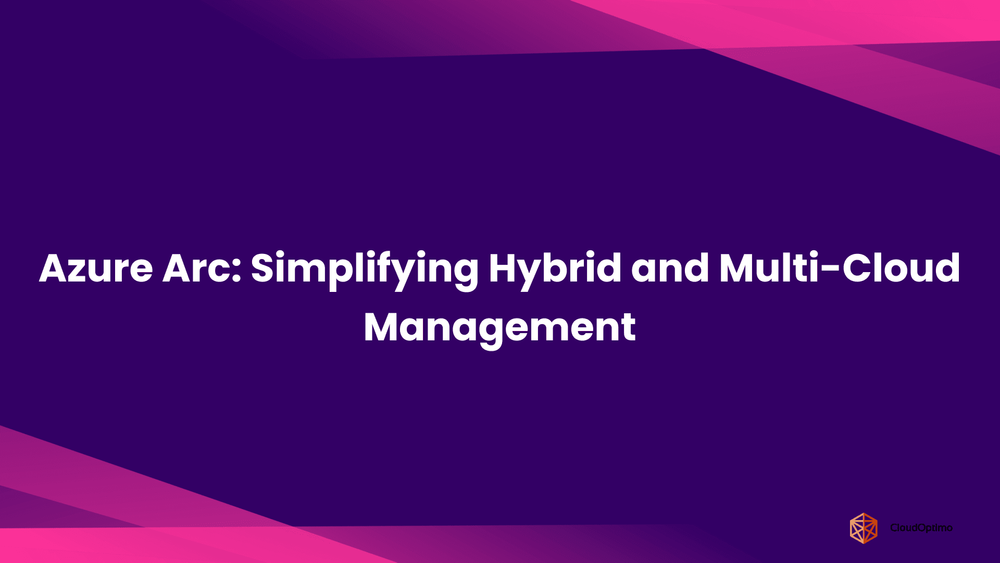 Azure Arc: Simplifying Hybrid and Multi-Cloud Management