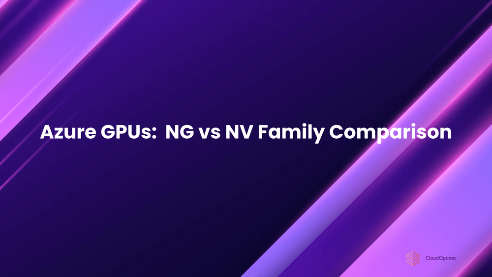 Azure GPUs: NG vs NV Family Comparison