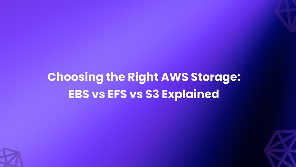 Choosing the Right AWS Storage: EBS vs EFS vs S3 Explained