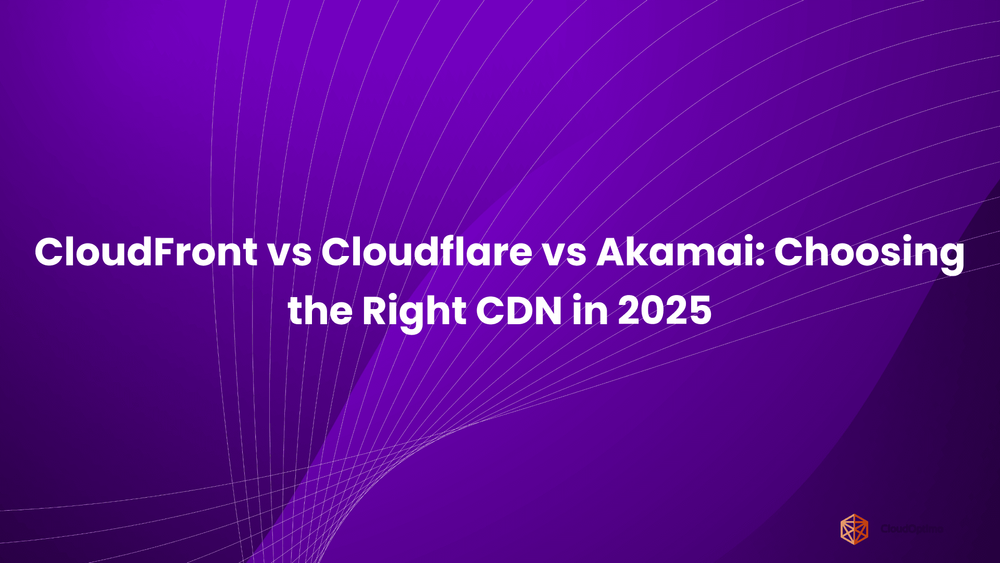 CloudFront vs Cloudflare vs Akamai: Choosing the Right CDN in 2025