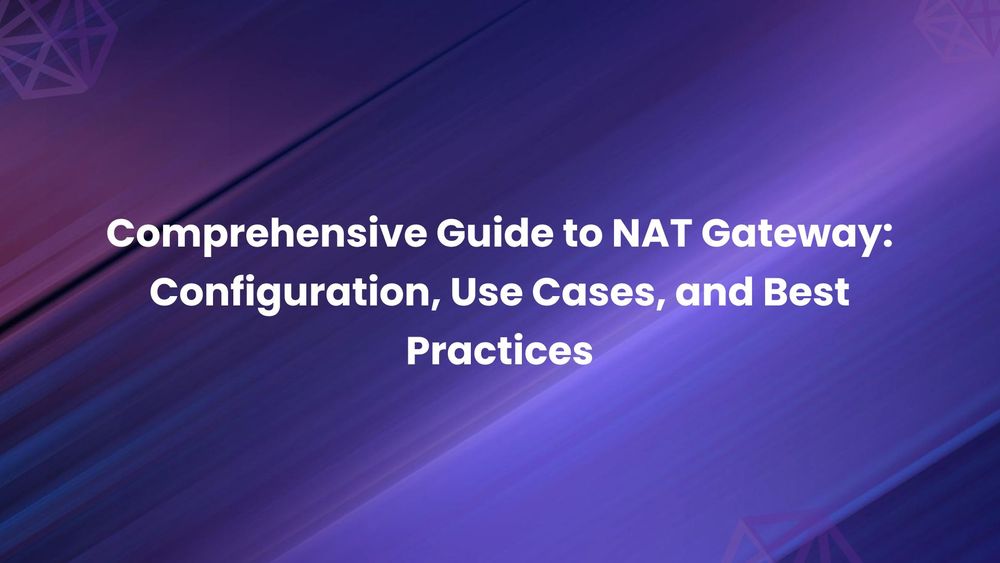 Comprehensive Guide to NAT Gateway: Configuration, Use Cases, and Best ...