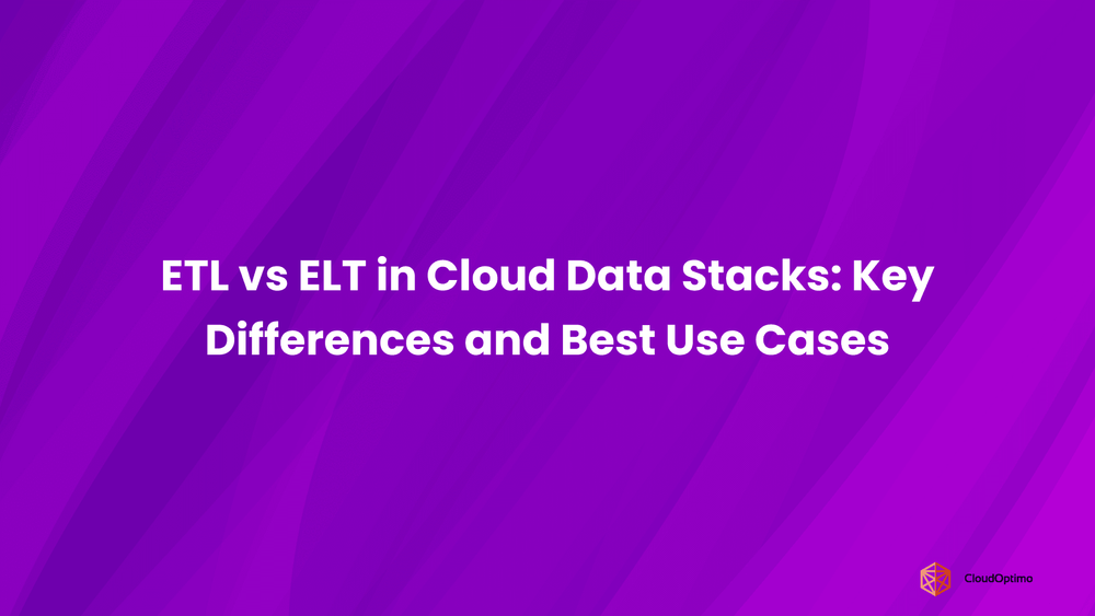 ETL vs ELT in Cloud Data Stacks: Key Differences and Best Use Cases