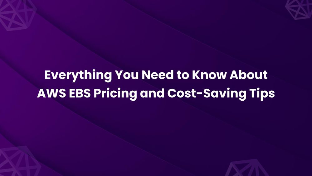 Everything You Need to Know About AWS EBS Pricing and Cost-Saving Tips