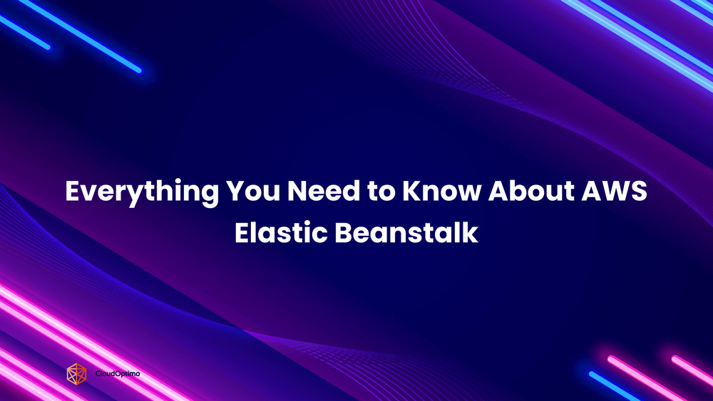 Everything You Need to Know About AWS Elastic Beanstalk
