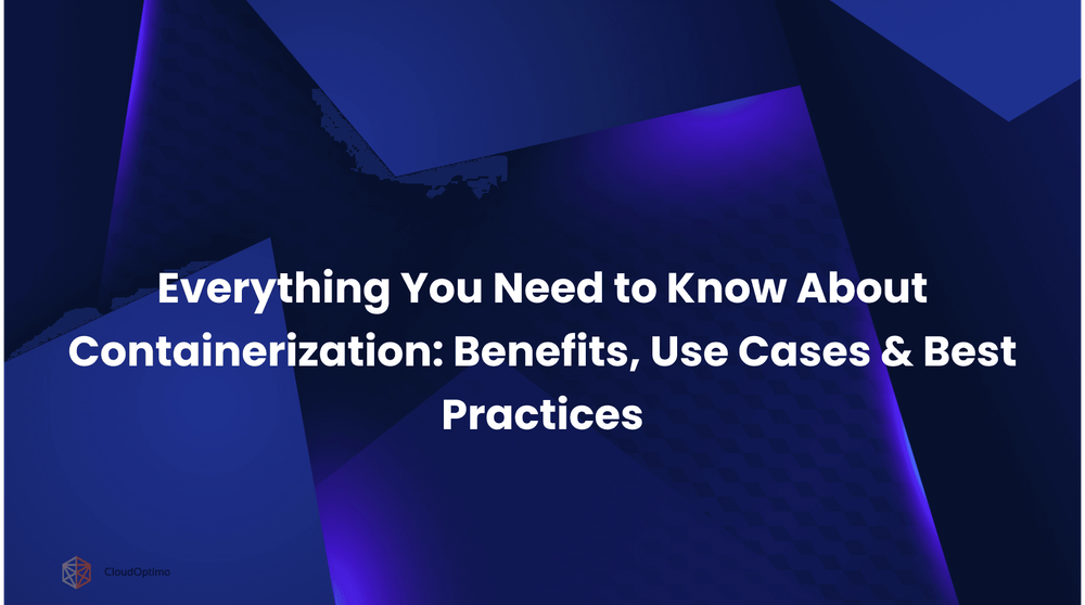 Everything You Need to Know About Containerization: Benefits, Use Cases ...