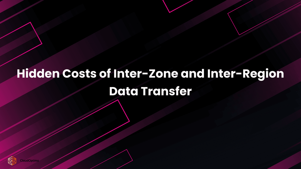 Hidden Costs of Inter-Zone and Inter-Region Data Transfer