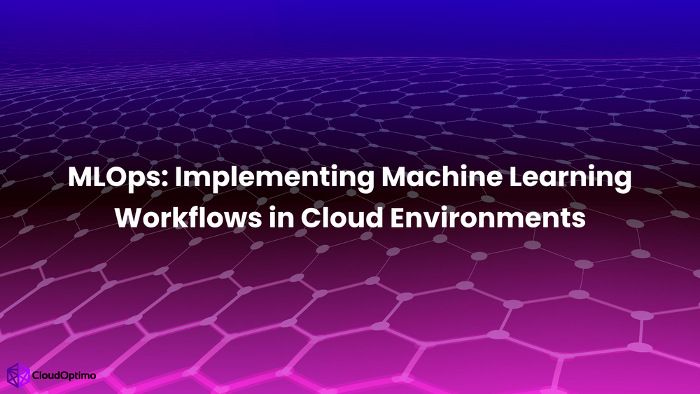 MLOps: Implementing Machine Learning Workflows in Cloud Environments