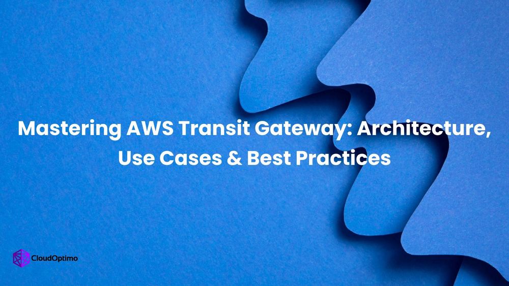 Mastering AWS Transit Gateway: Architecture, Use Cases & Best Practices