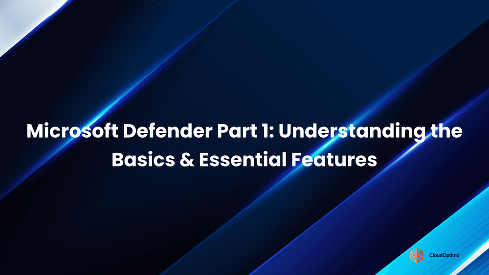 Microsoft Defender Part 1: Understanding the Basics & Essential Features