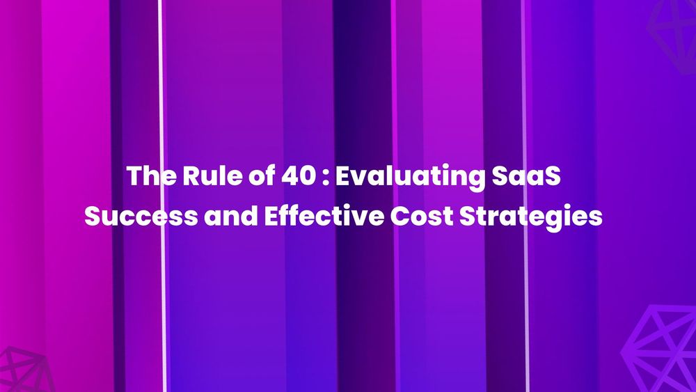 The Rule of 40 : Evaluating SaaS Success and Effective Cost Strategies