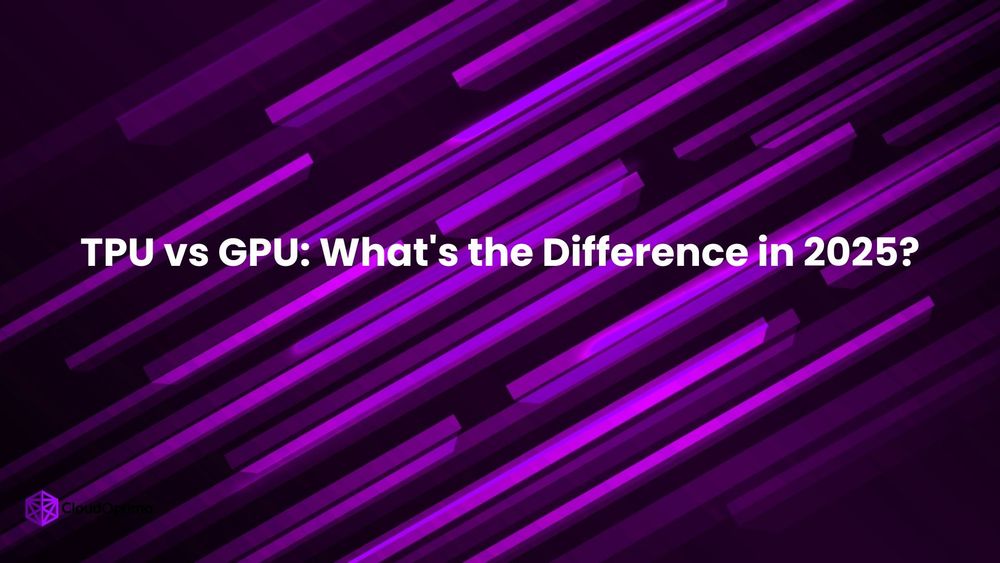 TPU vs GPU: What's the Difference in 2025?