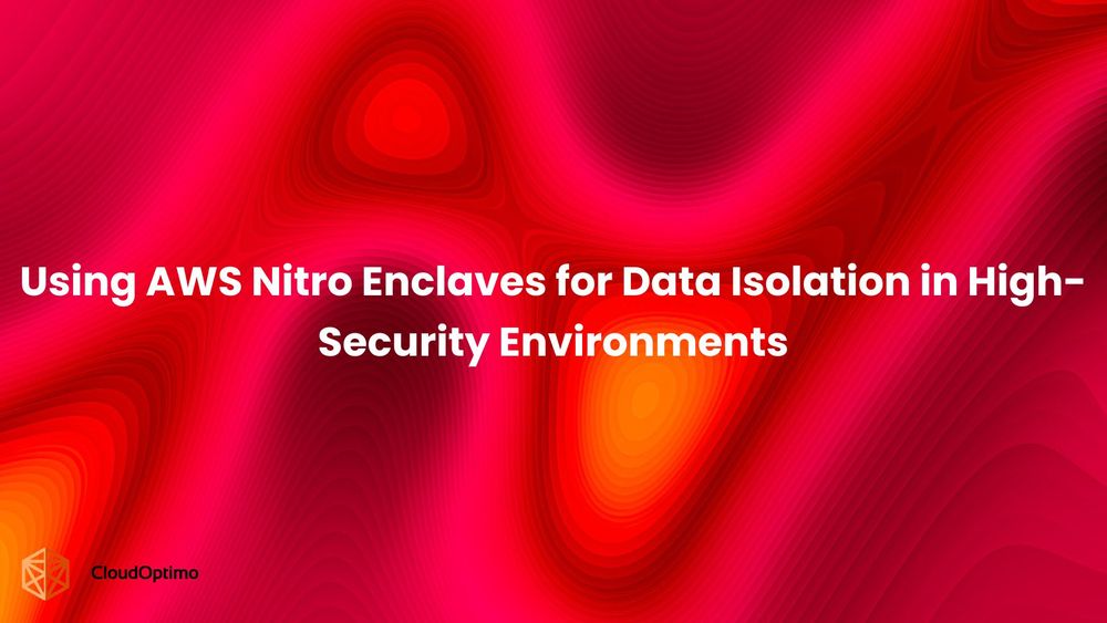 Using AWS Nitro Enclaves for Data Isolation in High-Security Environments