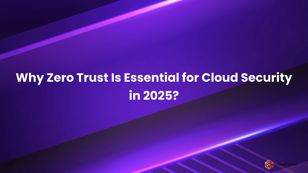Why Zero Trust Is Essential for Cloud Security in 2025?