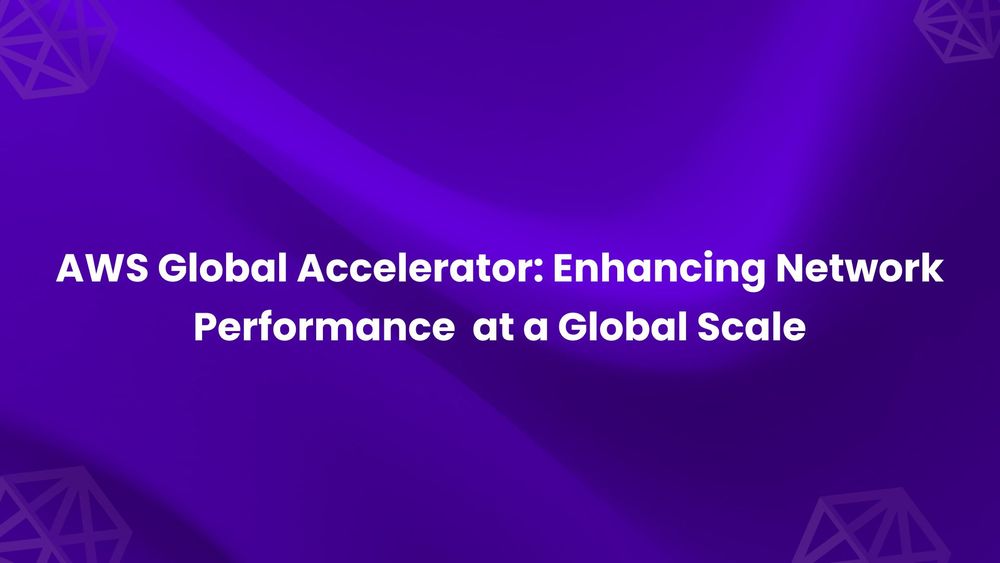 AWS Global Accelerator: Enhancing Network Performance at a Global Scale