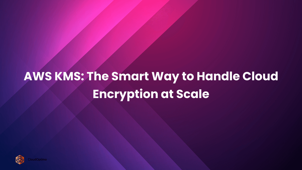 AWS KMS: The Smart Way to Handle Cloud Encryption at Scale