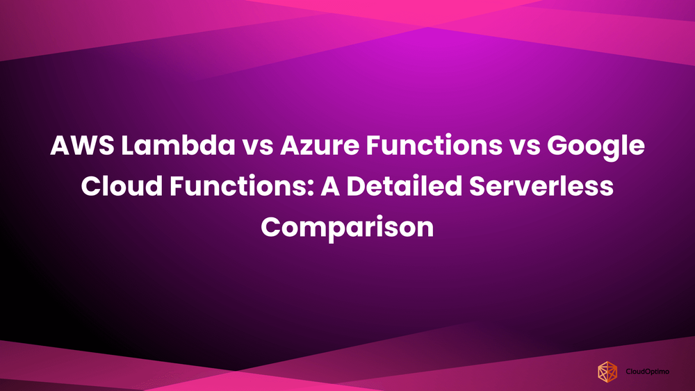 AWS Lambda vs Azure Functions vs Google Cloud Functions: A Detailed Serverless Comparison
