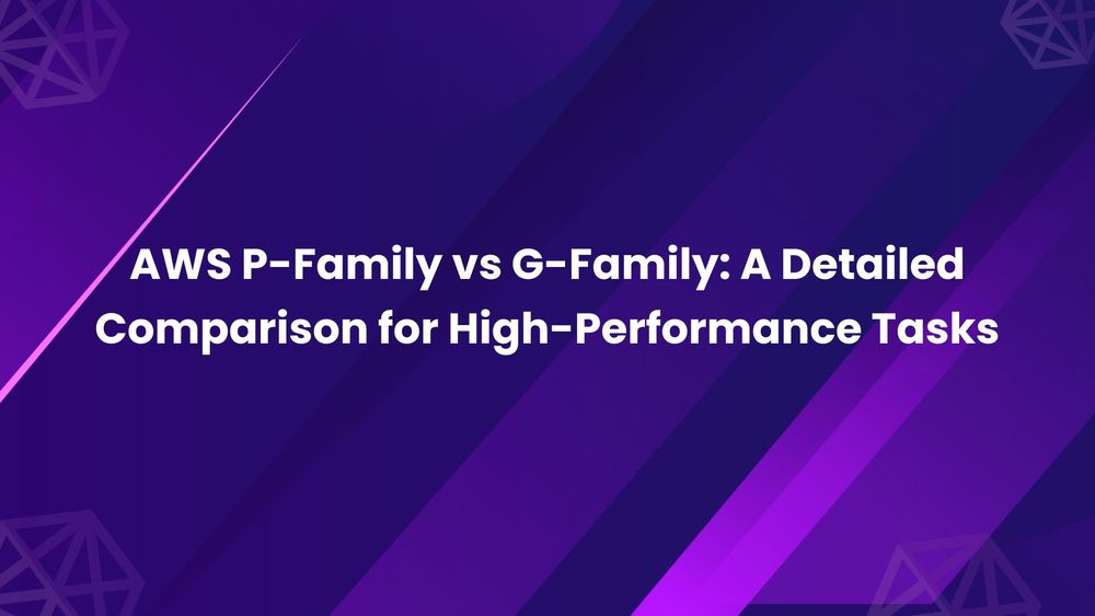 AWS P-Family vs G-Family: A Detailed Comparison for High-Performance Tasks