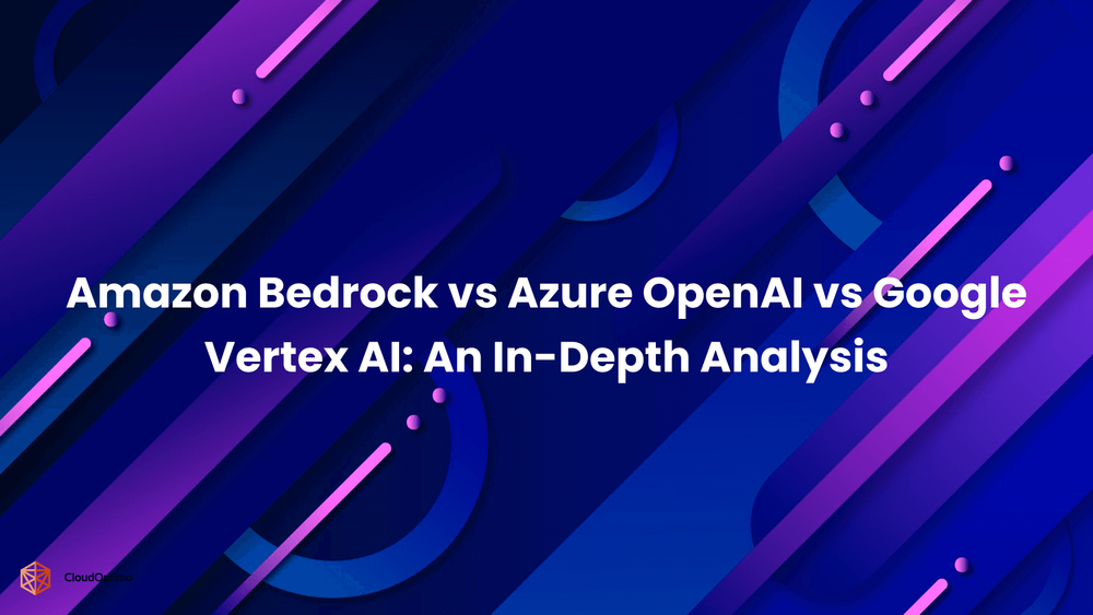 Amazon Bedrock vs Azure OpenAI vs Google Vertex AI: An In-Depth Analysis