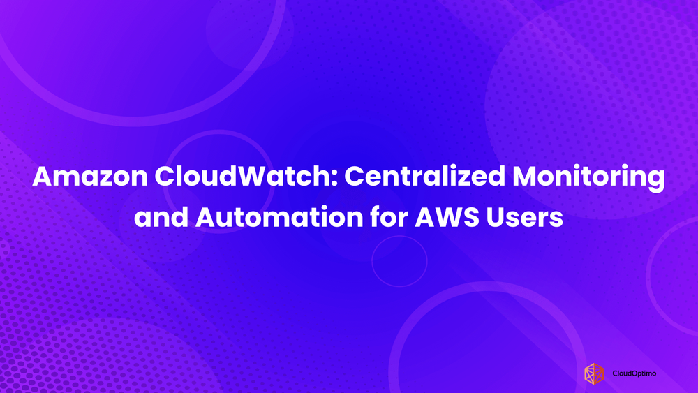 Amazon CloudWatch: Centralized Monitoring and Automation for AWS Users