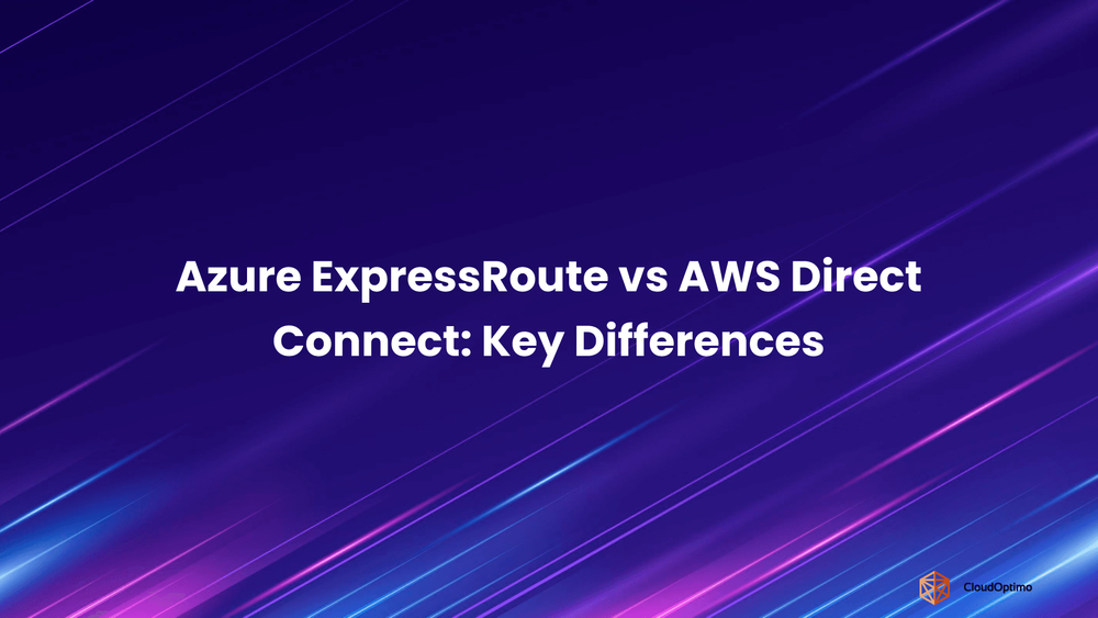 Azure ExpressRoute vs AWS Direct Connect: Key Differences