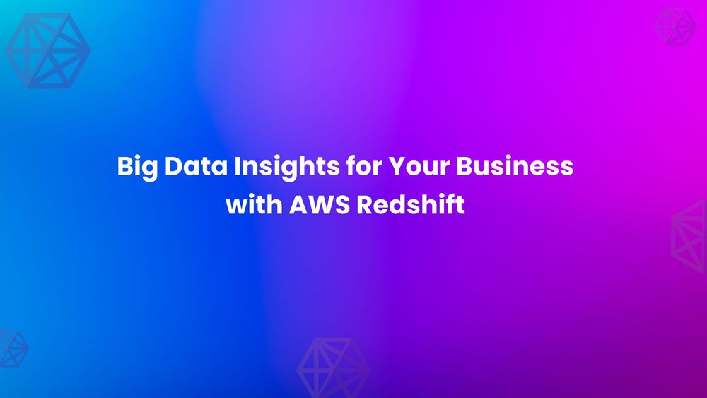 Big Data Insights for Your Business with AWS Redshift