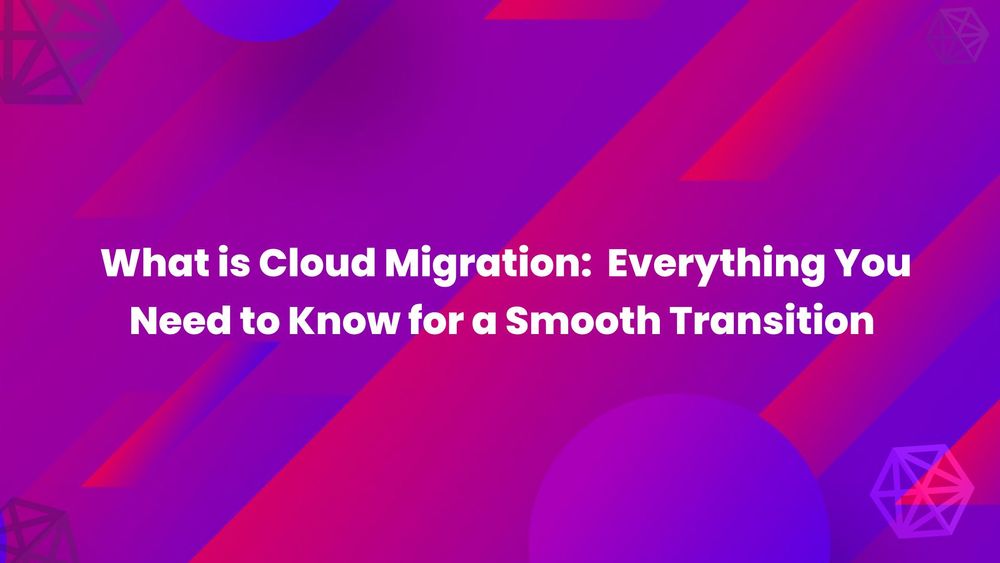 What is Cloud Migration: Everything You Need to Know for a Smooth ...