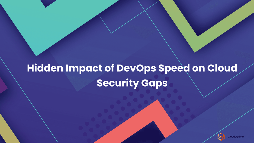 Hidden Impact of DevOps Speed on Cloud Security Gaps
