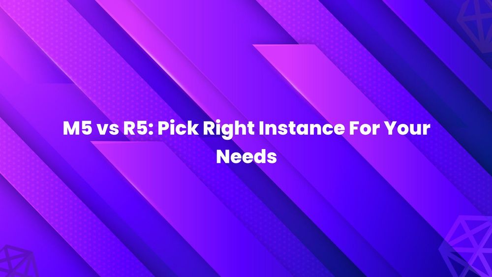 M5 vs R5: Pick Right Instance For Your Needs M5 vs R5: Pick Right Instance For Your Needs