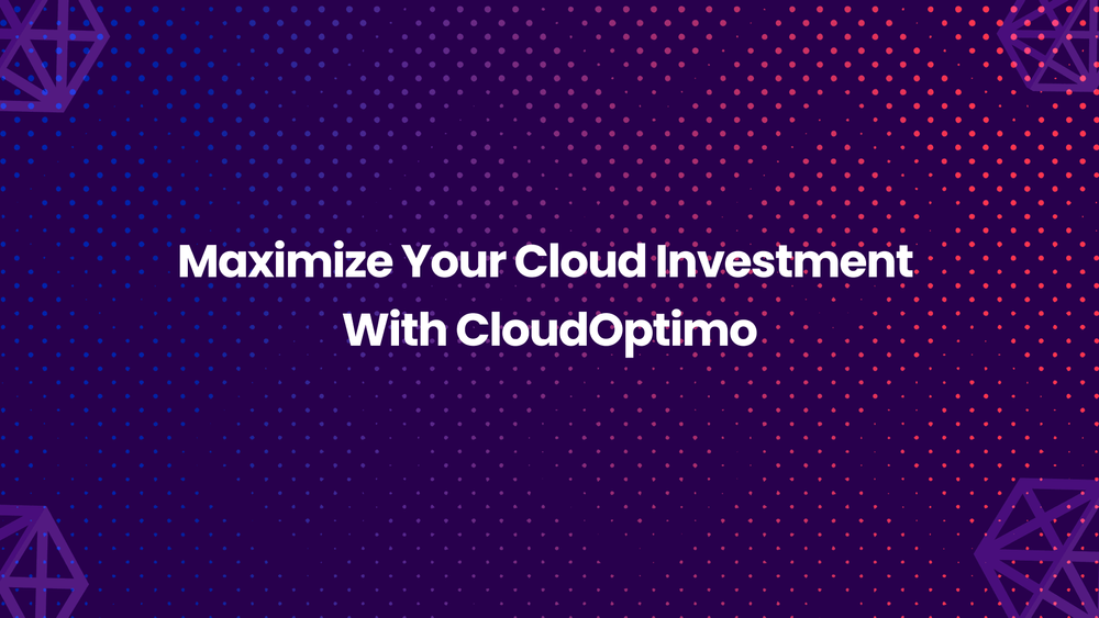 Maximize Your Cloud Investment With CloudOptimo