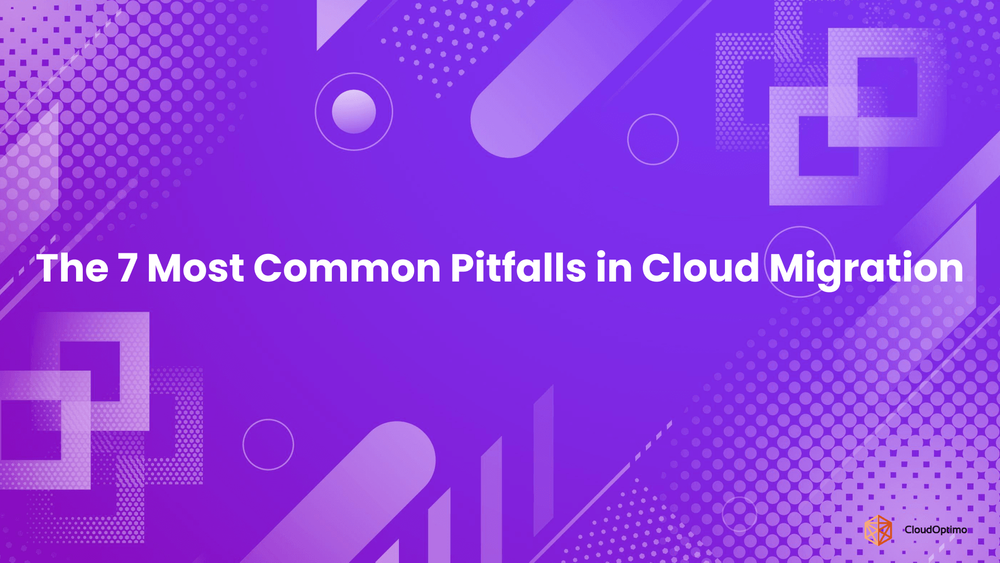 The 7 Most Common Pitfalls in Cloud Migration