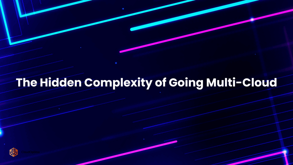 The Hidden Complexity of Going Multi-Cloud