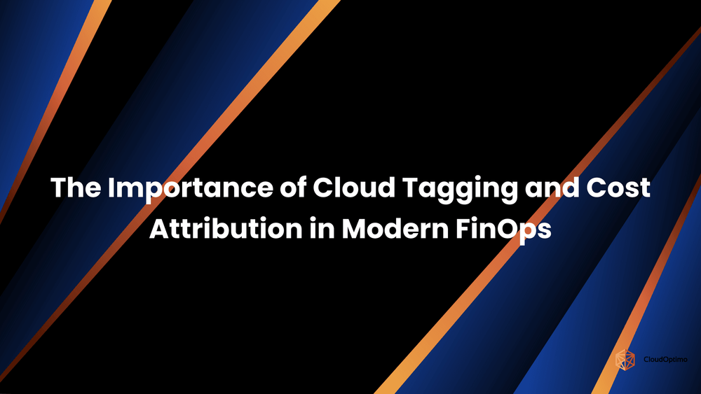 The Importance of Cloud Tagging and Cost Attribution in Modern FinOps